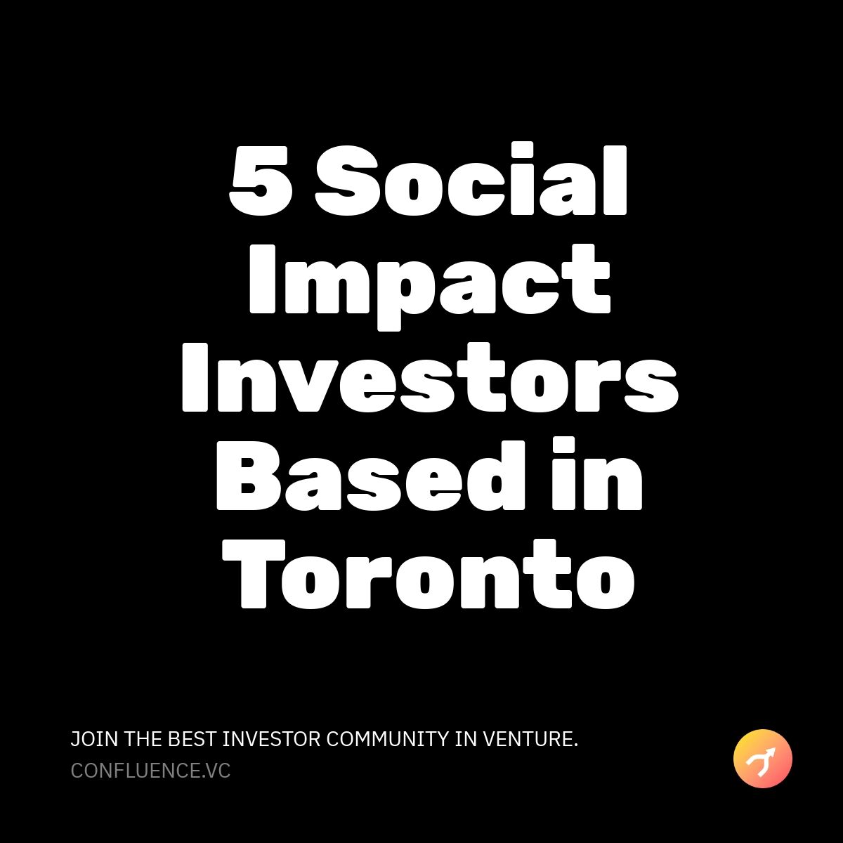 5 Social Impact Investors Based In Toronto - Confluence.VC